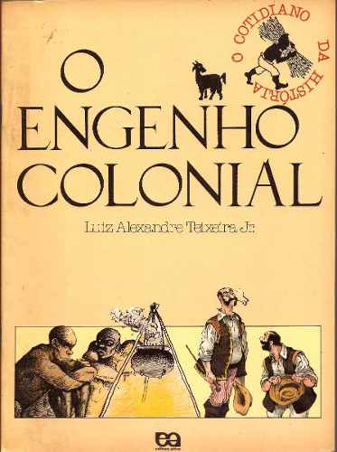 O Engenho Colonial - Luiz Alexandre Teixeira Jr. - Higino Cultural